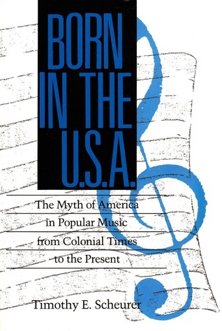 Born in the U.S.A.: The Myth of America in Popular Music from Colonial ...