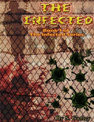 The Infected (The Infected, #1) by S. Ganley | Goodreads