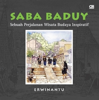 Saba Baduy: Sebuah Perjalanan Wisata Budaya Inspiratif by Erwinantu | Goodreads