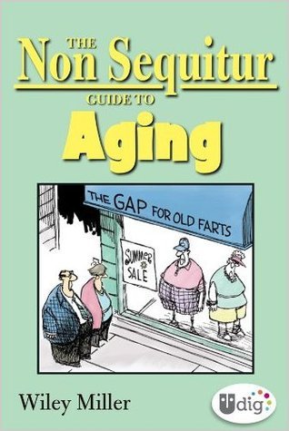 The Non Sequitur Guide to Aging by Wiley Miller | Goodreads