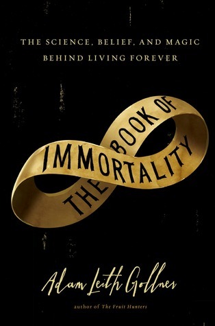 The Book of Immortality: The Science, Belief, and Magic Behind Living ...