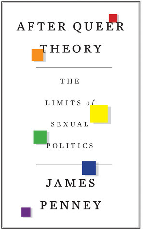 After Queer Theory: The Limits of Sexual Politics by James Penney ...