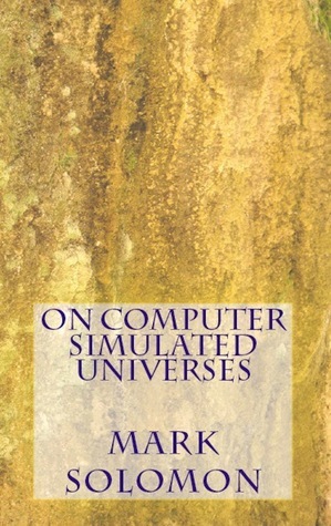 On Computer Simulated Universes by Mark J. Solomon | Goodreads