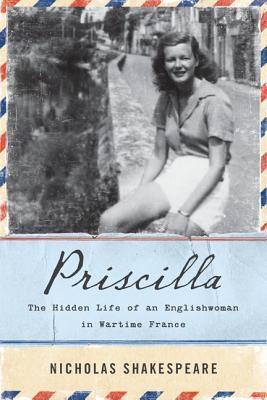 Priscilla: The Hidden Life of an Englishwoman in Wartime France by ...