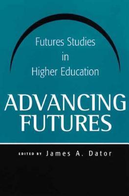 Advancing Futures: Futures Studies in Higher Education by James A ...