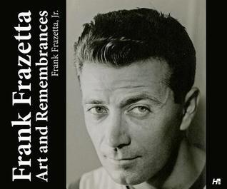 Frank Frazetta: Art and Remembrances by Frank Frazetta Jr. | Goodreads