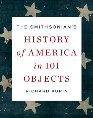 The Smithsonian's History of America in 101 Objects by Richard Kurin ...
