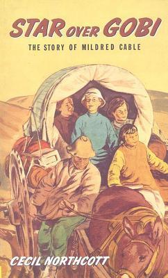 Star Over Gobi: The Story of Mildred Cable by Cecil Northcott | Goodreads