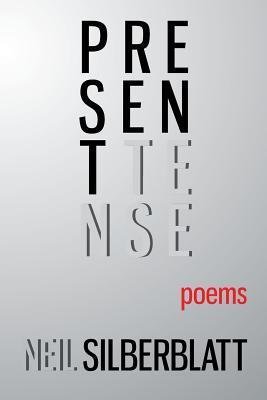 Present Tense: Poems by Neil Silberblatt | Goodreads
