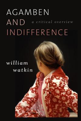 Agamben and Indifference: A Critical Overview by William Watkin | Goodreads