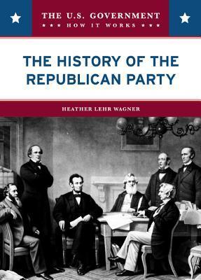 The History of the Republican Party by Heather Lehr Wagner | Goodreads