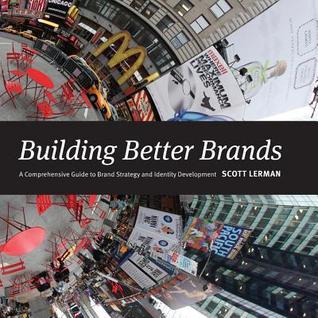 Building Better Brands: A Comprehensive Guide to Brand Strategy and ...