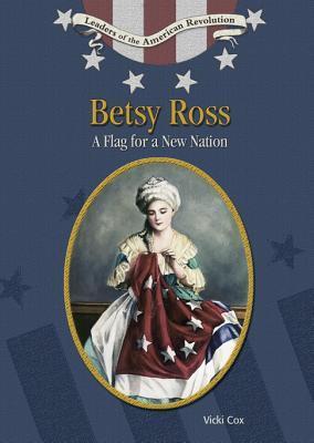 Betsy Ross (Leaders of the American Revolution) by Vicki Cox | Goodreads