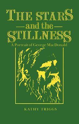 The Stars and the Stillness: A Portrait of George MacDonald by Kathy ...