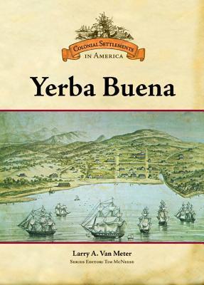 Yerba Buena (Colonial Settlements in America) by Larry Van Meter ...