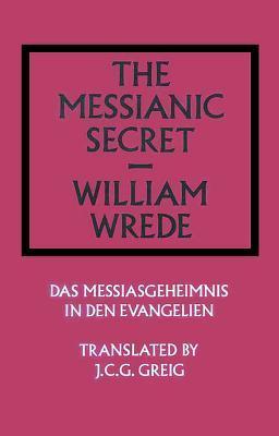 The Messianic Secret: Das Messiasgeheimnis in den Evangelien by Wilhelm ...