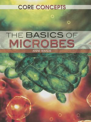 The Basics of Microbes (Core Concepts, 1) by Anne Wanjie | Goodreads