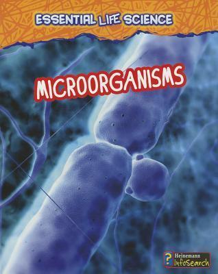 Microorganisms (Essential Life Science) by Louise Spilsbury | Goodreads