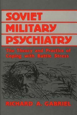 Soviet Military Psychiatry: The Theory and Practice of Coping With ...