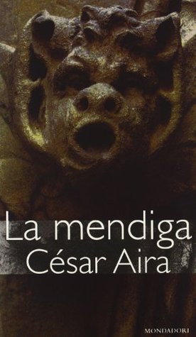 La mendiga by César Aira | Goodreads