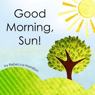 Good Morning, Sun by Rebecca Hamilton | Goodreads