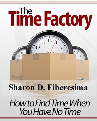 The Time Factory: How to Find Time When There's No Time by Sharon D ...