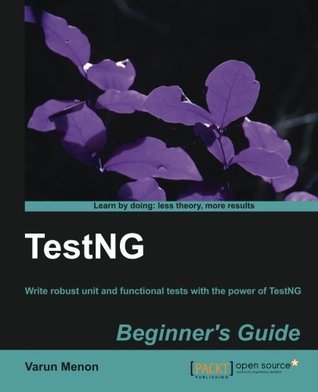 TestNG Beginner's Guide by Varun Menon | Goodreads