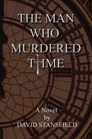 The Man Who Murdered Time by David Stansfield | Goodreads