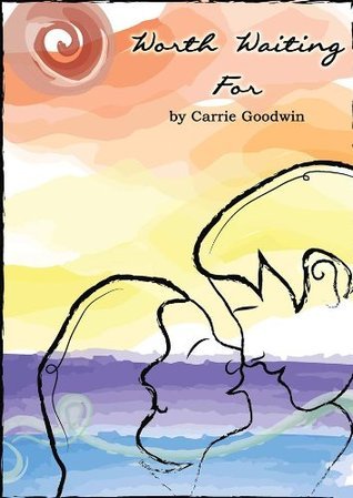 Worth Waiting For by Carrie Goodwin | Goodreads