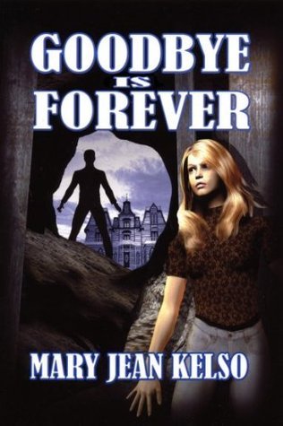 Goodbye Is Forever by Mary Jean Kelso | Goodreads
