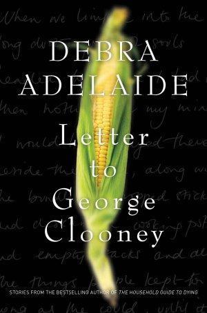 Letter to George Clooney by Debra Adelaide | Goodreads