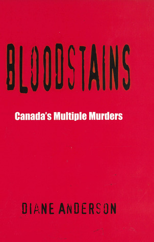 Bloodstains: Canada’s Multiple Murders by Diane Anderson | Goodreads