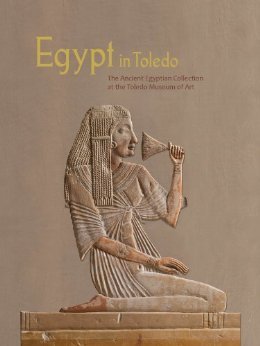Egypt in Toledo: The Ancient Egyptian Collection at the Toledo Museum ...