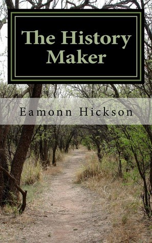 The History Maker by Eamonn Hickson | Goodreads