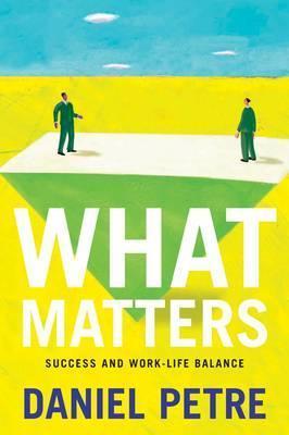What Matters: Success and Work-life Balance by Daniel Petre | Goodreads