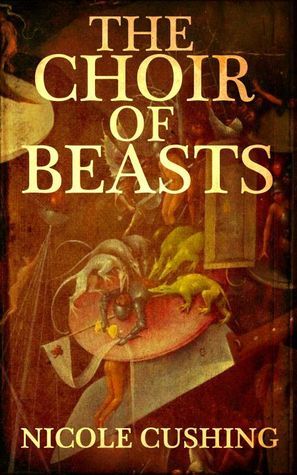 The Choir of Beasts by Nicole Cushing | Goodreads