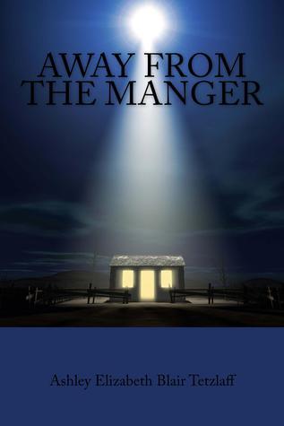 Away from the Manger by Ashley Elizabeth Tetzlaff | Goodreads