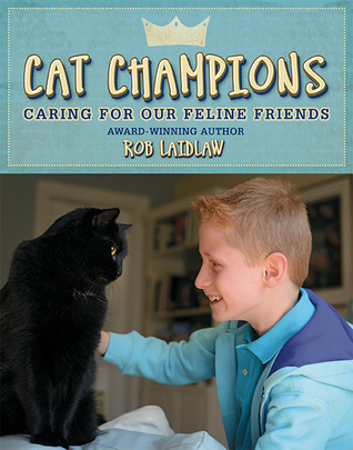 Cat Champions: Caring for Our Feline Friends by Rob Laidlaw | Goodreads