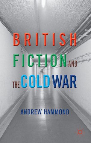 British Fiction and the Cold War by Andrew Hammond | Goodreads