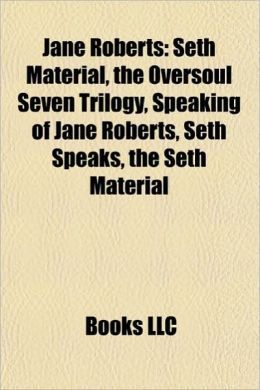 Jane Roberts: Seth Material, the Oversoul Seven Trilogy, Speaking of ...