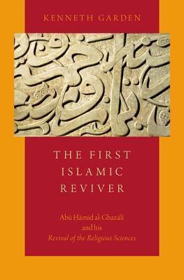 The First Islamic Reviver: Abu Hamid al-Ghazali and his Revival of the ...