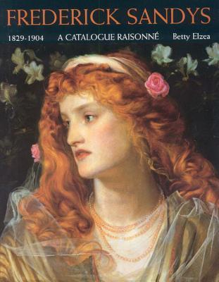 Frederick Sandys: 1829-1904 - A Catalogue Raisonne by Betty Elzea ...