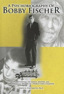 A Psychobiography of Bobby Fischer by Joseph G. Ponterotto | Goodreads