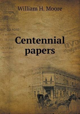 Centennial Papers by William H. Moore | Goodreads