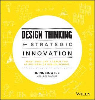 Design Thinking for Strategic Innovation: What They Can't Teach You at ...