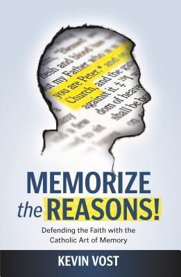 Memorize the Reasons!: Defending the Faith with the Catholic Art of ...