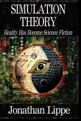 Simulation Theory: Reality Has Become Science Fiction by Jonathan Lippe ...
