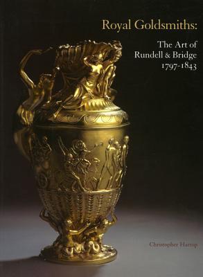 Royal Goldsmiths: The Art of Rundell & Bridge 1797-1843 by Christopher ...