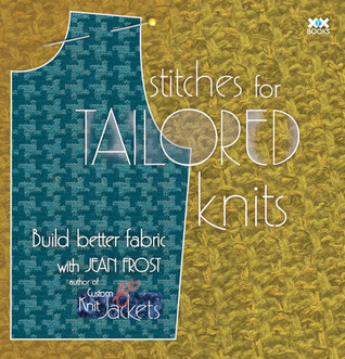 Stitches for Tailored Knits: Build Better Fabric by Jean Frost | Goodreads