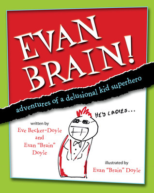 Evan Brain! Adventures of a Delusional Kid Superhero by Eve Becker ...